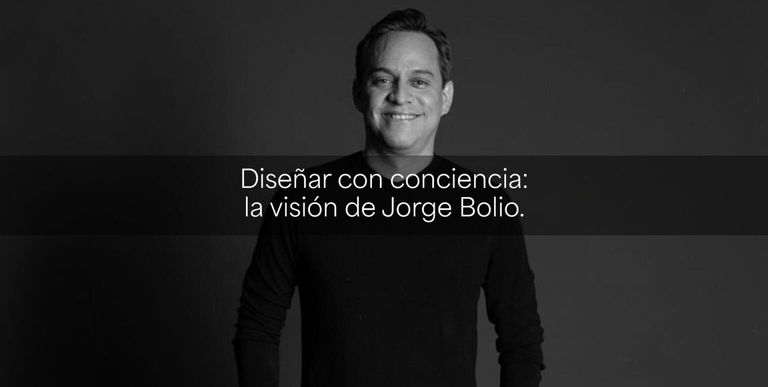 Diseñar con conciencia: la visión de Jorge Bolio – Cesantoni